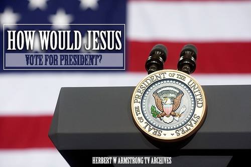 Worldwide Church of God Archives: How Would Jesus Vote for President?