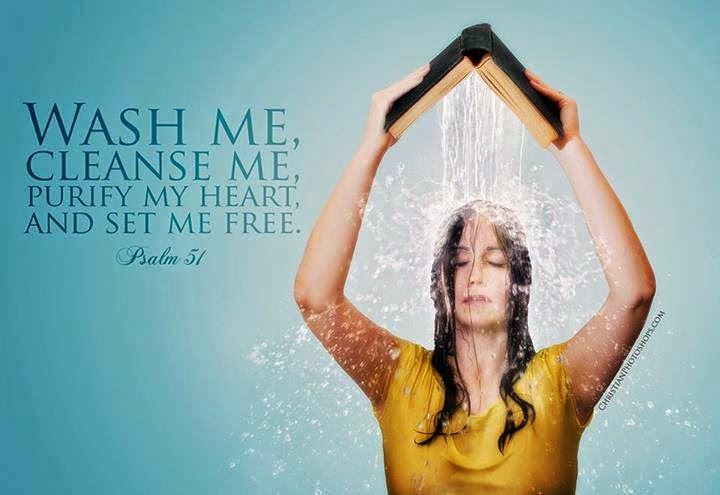 WASH ME, CLEANSE ME, PURIFY MY HEART, AND SET ME FREE. - Quotes