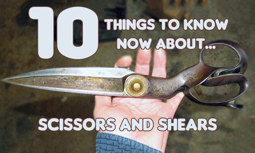 Ten Things To Know NOW About Your Scissors and Shears