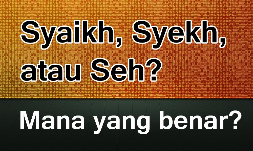 Syaikh, Syekh, atau Seh, yang benar adalah... - Kata2Baku