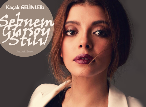 Kaçak Gelinler : Şebnem Gürsoy Stili - Pamuk Sekeer: Günlük