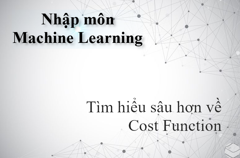 [Nhập môn Machine Learning] Bài 4: Tìm hiểu sâu hơn về Cost Function