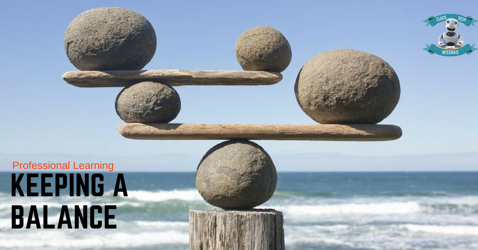 Class Tech Integrate : Professional Learning: Keeping A Balance
