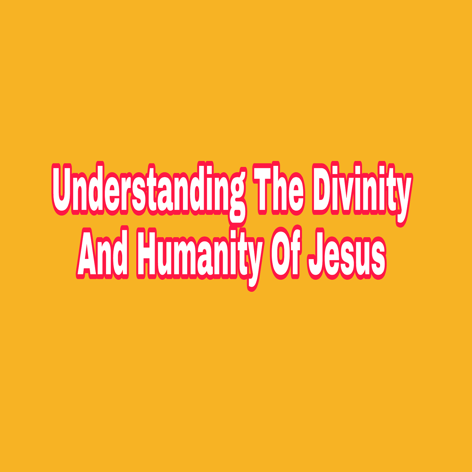 Understanding The Divinity & Humanity Of JESUS