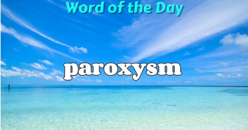 The Latest Word: Paroxysm