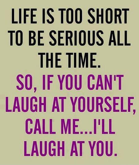 Life Is Too Short To Be Serious All The Time | Quotes and Sayings