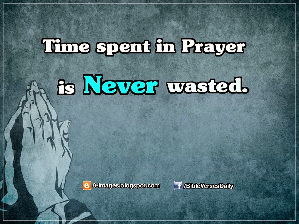 Time Spent in Prayer is Never Wasted. - Quotes