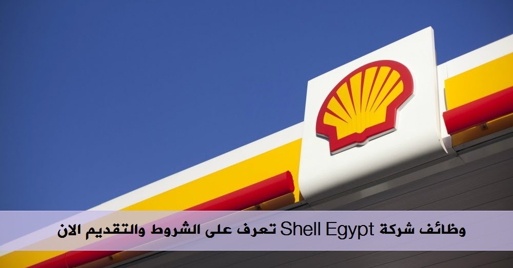 اعلان وظائف شركة Shell Egypt للبترول 2019 تعرف على الشروط وطريقة ...