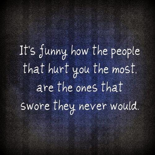 It's funny how the people that hurt you the most, are the ones that ...