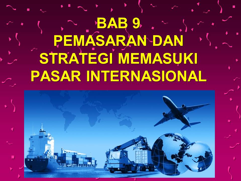 Perdagangan Internasional Bab 9 Pemasaran & Strategi Memasuki Pasar ...