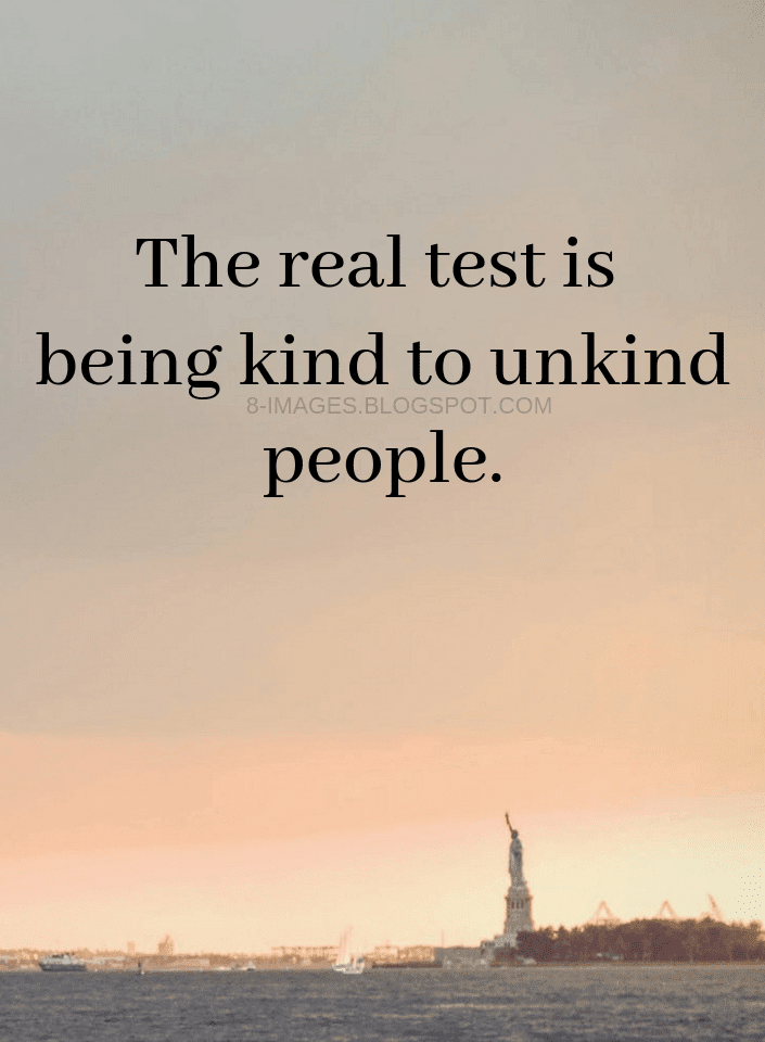 Quotes The real test is being kind to unkind people. - Quotes