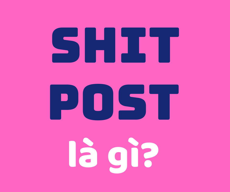 Shitpost là gì? Ý nghĩa của shitpost - Dịch Nghĩa Online