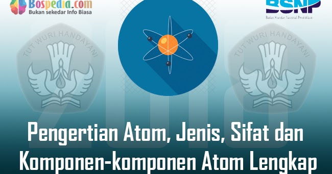 Pengertian Atom, Jenis, Sifat dan Komponen-komponen Atom Lengkap - Bospedia