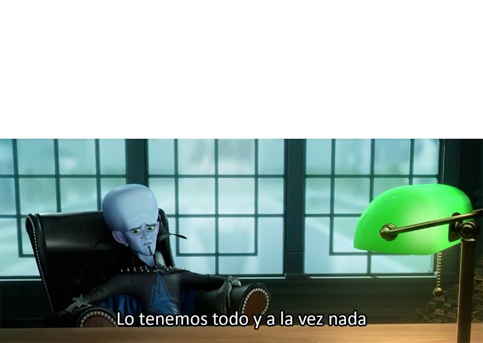 Megamente " lo tenemos todo y a la vez nada"