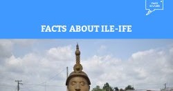 FACTS: AMAZING FACTS ABOUT ILE-IFE