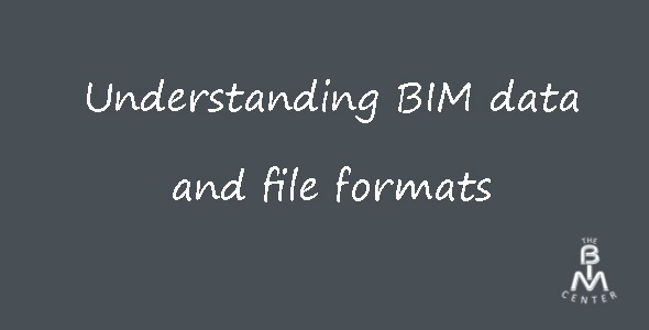 Understanding BIM Data and File formats - The BIM Center