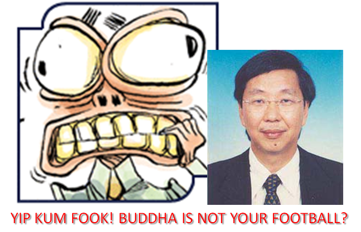 YIP KUM FOOK! BUDDHA IS NOT YOUR FOOTBALL UNDERSTAND?