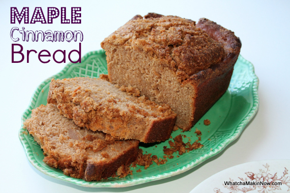 Whatcha Makin' Now?: Maple Cinnamon Bread with Crumb Topping