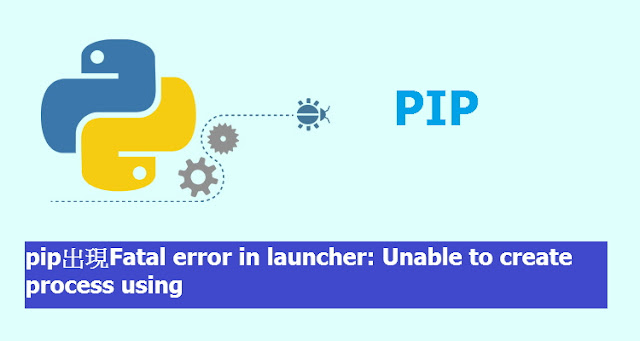Python | pip出現Fatal error in launcher: Unable to create process using