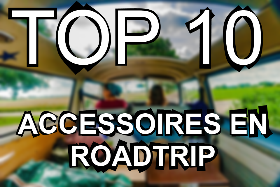 Les 10 accessoires indispensables en roadtrip - Road Trips Tips