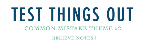 Believe Notes: Common Mistakes Theme #2 - Test Things Out