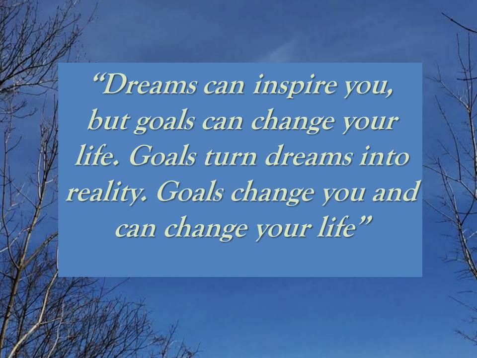 Dreams Can Inspire You, But Goals Can Change Your Life