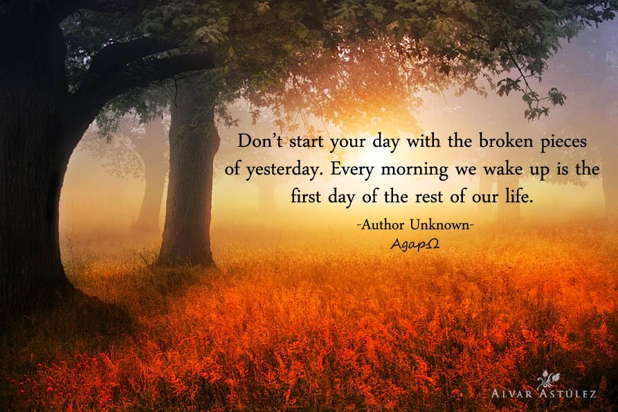 Don’t start your day with the broken pieces of yesterday. Every morning ...