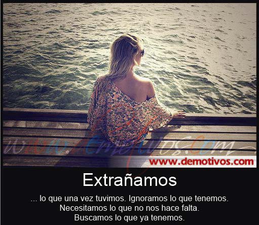 Desmotivaciones De Amor Extrañamos Lo Que Una Vez Tuvimos Ignoramos