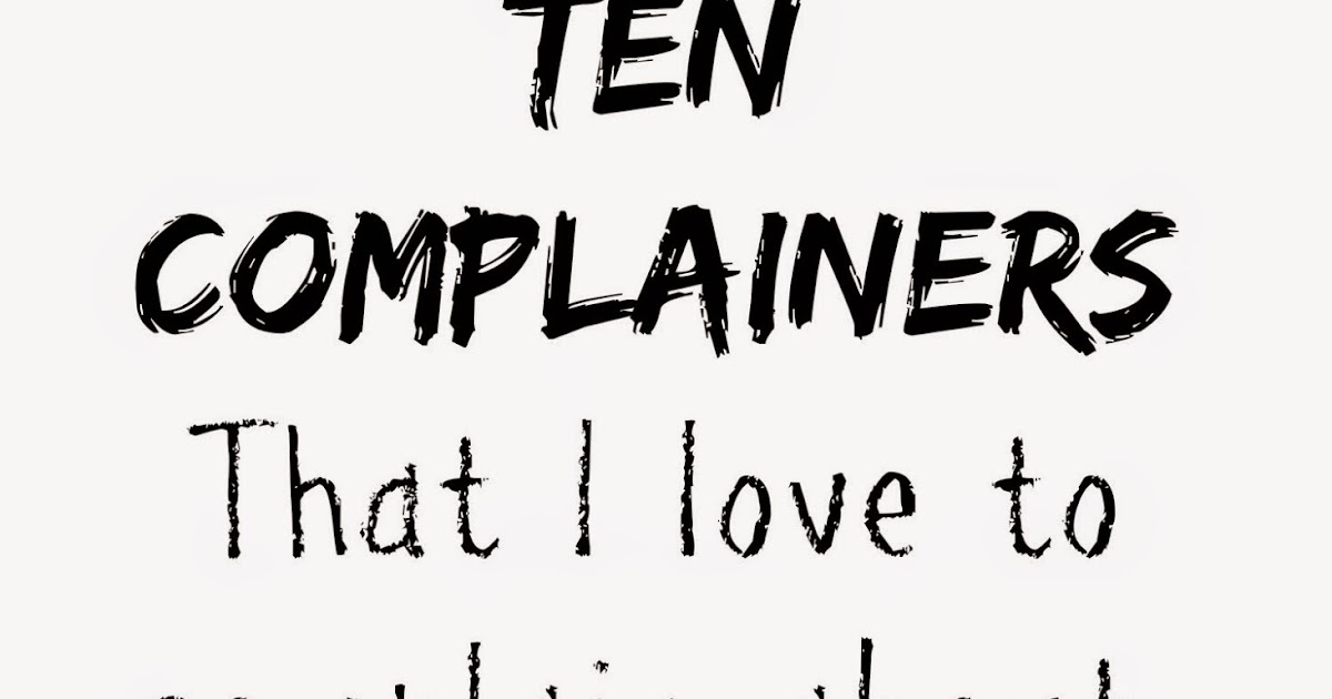 Ten Complainers (That I love to complain about!)