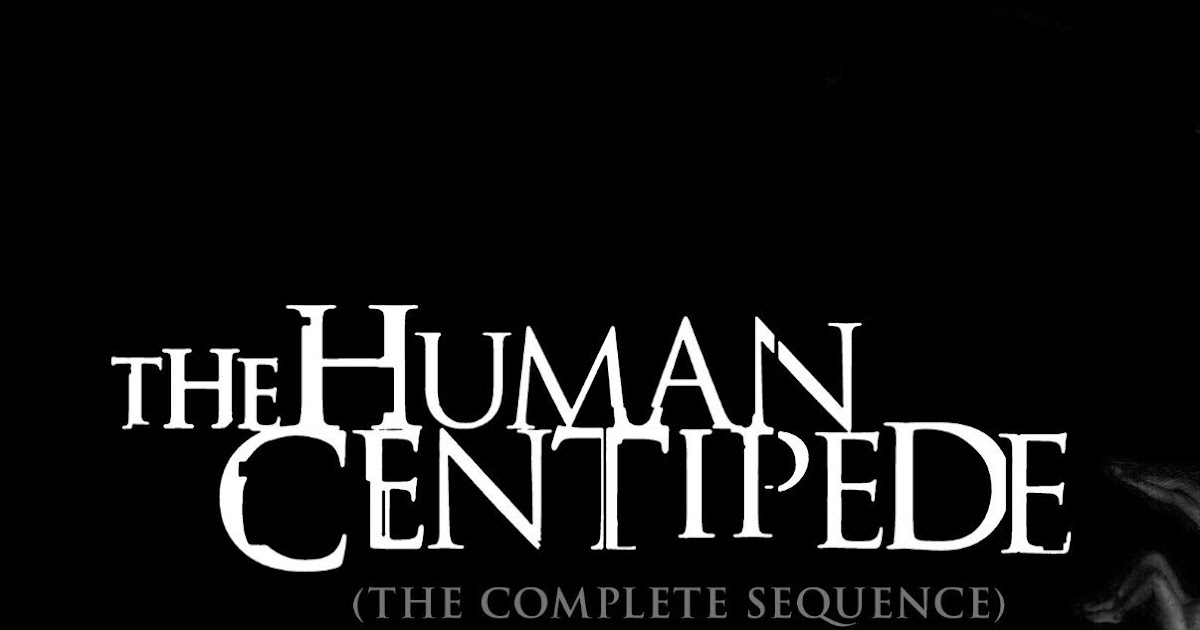 The Human Centipede All Sequence: A Centopeia Humana Sequencia Completa