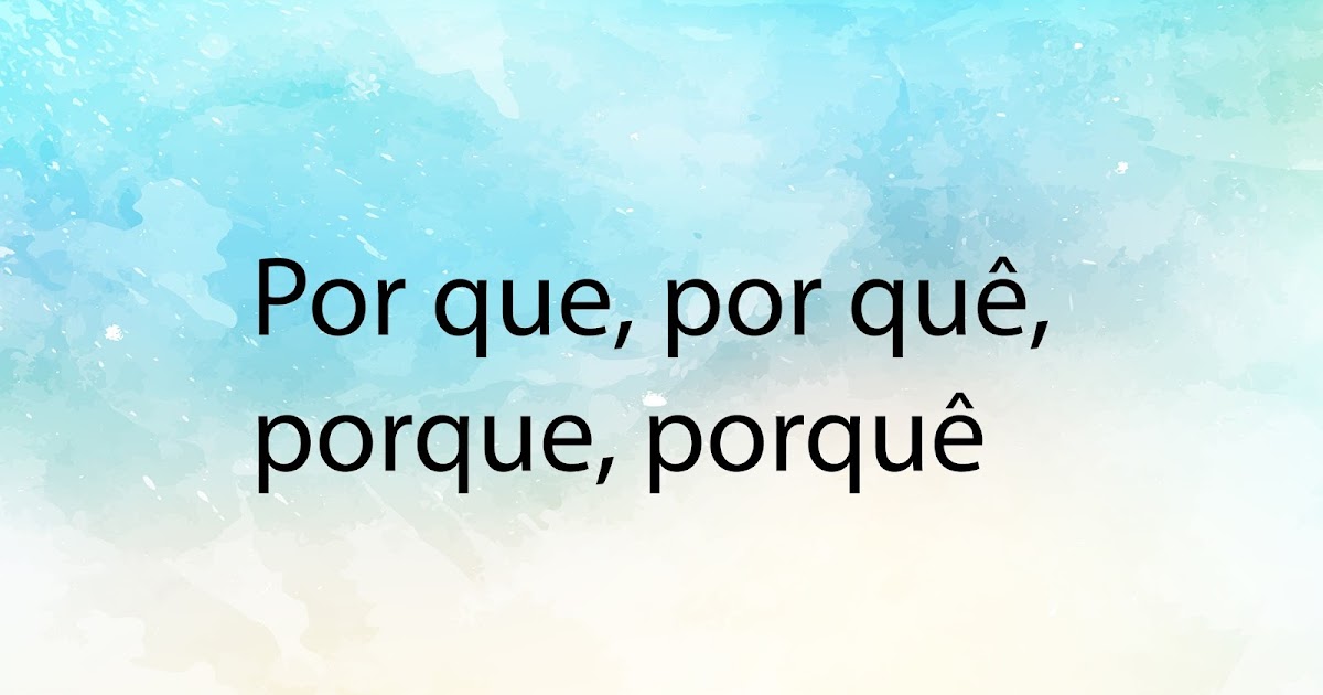 Senhor Português: Por que, por quê, porque e porquê