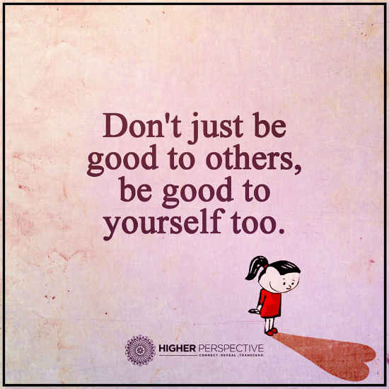 Don't just be good to others, be good to yourself too. - 101 QUOTES