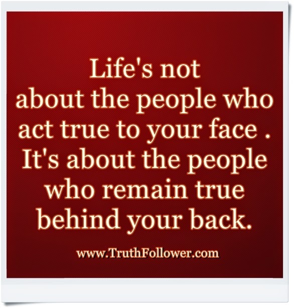 The people who act true to your face