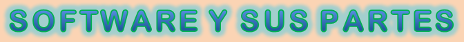 -: SOFTWARE Y SUS PARTES