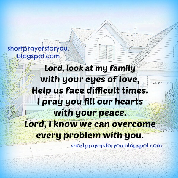 Lord, Help my family to face difficult times. Short Prayer for you