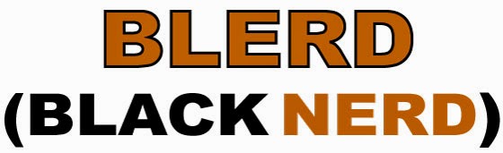 Geek Soul Brother: BLERD - Why Do Black Nerds Need The Word?