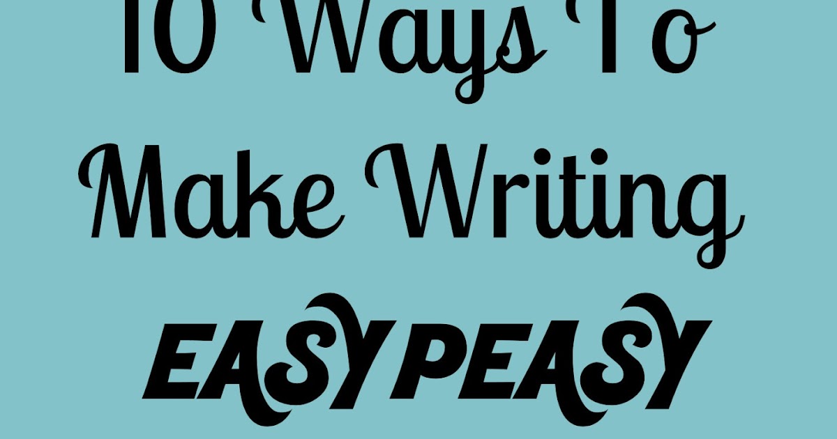 10 Ways To Make Writing EASY PEASY!