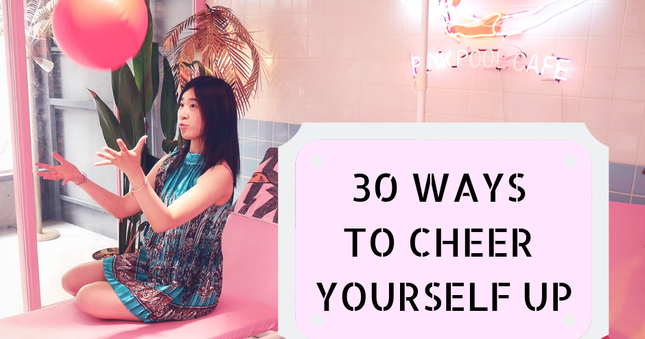 30 Ways to Cheer Yourself Up — Fionism