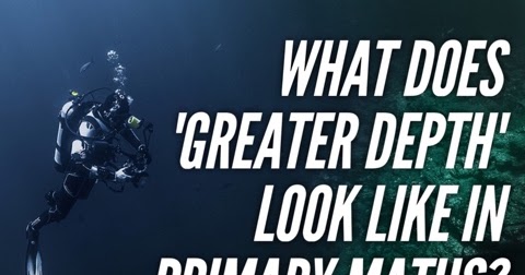 What Does 'Greater Depth' Look Like In Primary Maths? |Aidan Severs ...