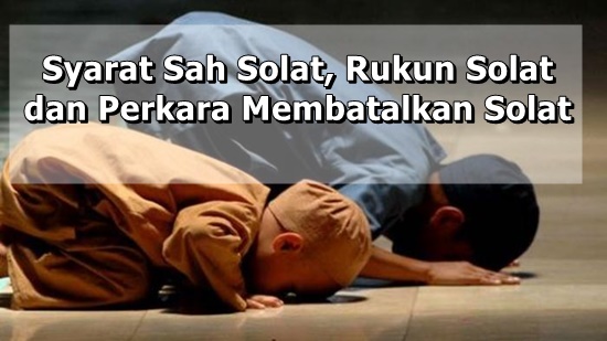 Syarat Sah Solat, Rukun Solat dan Perkara Membatalkan Solat