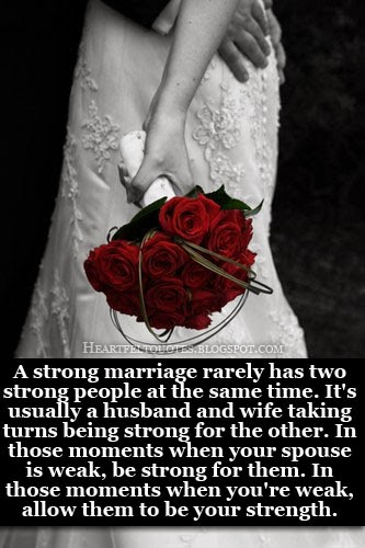 A strong marriage rarely has two strong people at the same time ...