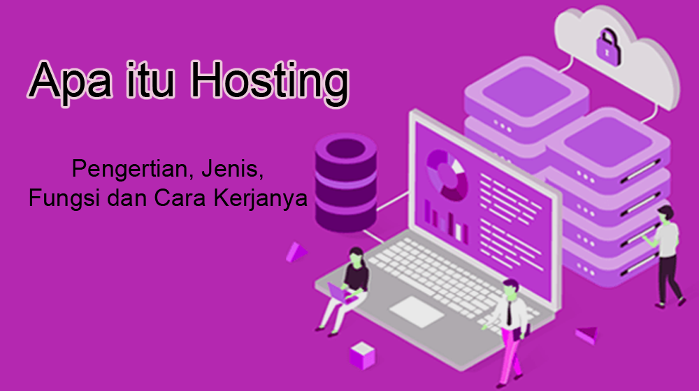 Apa itu Hosting? Pengertian, Jenis, Fungsi, dan Cara Kerjanya Apa itu Hosting? Pengertian, Jenis, Fungsi, dan Cara Kerjanya