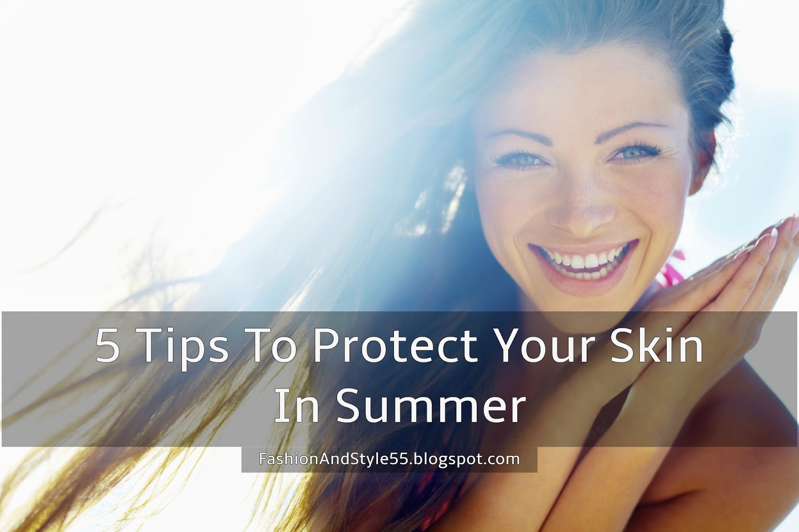 Fashion And Style: 5 Tips To Protect Your Skin In Summer