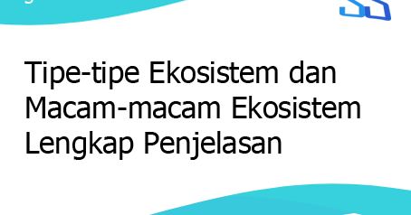 Tipe-tipe Ekosistem dan Macam-macam Ekosistem Lengkap Penjelasan ...