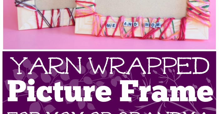 Yarn Wrapped Picture Frames for Mom or Grandma | What Can We Do With ...
