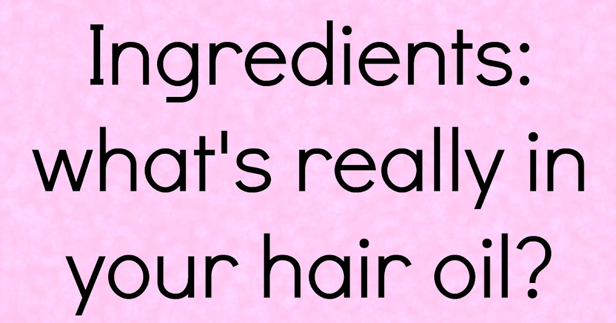 Ingredients: what's really in your hair oil? | Tales of a Pale Face ...
