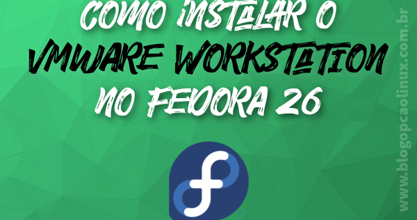 Como instalar o VMware Workstation Player no Fedora 26
