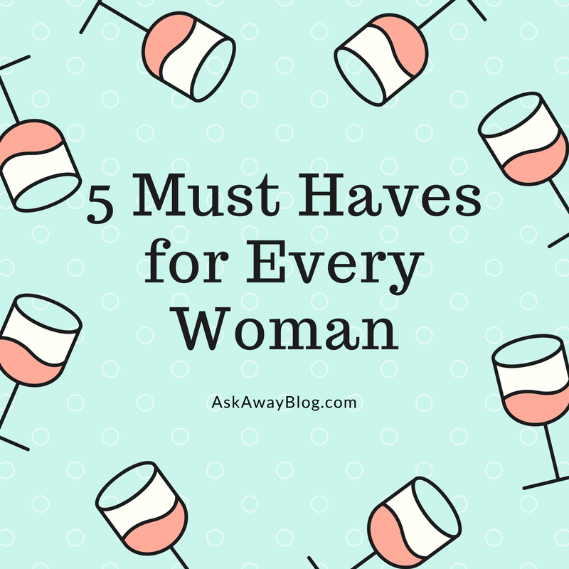 5 Must Haves for Every Woman | Ask Away... | Bloglovin’