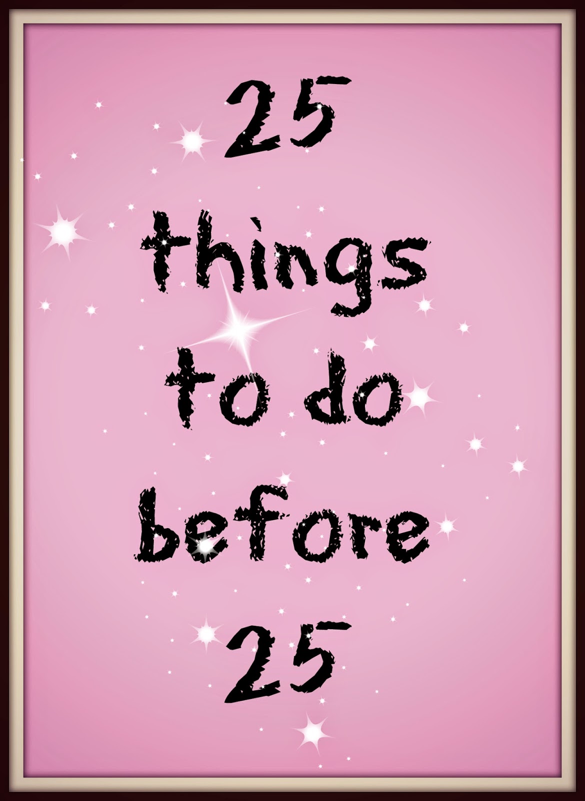 My Lavender Tinted World: 25 Things To Do Before 25