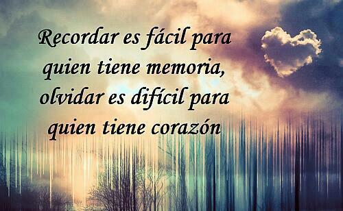 FRASES: Recordar es fácil para quien tiene memoria, olvidar es difícil ...